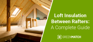 Loft Insulation Between Rafters: Your Complete Guide